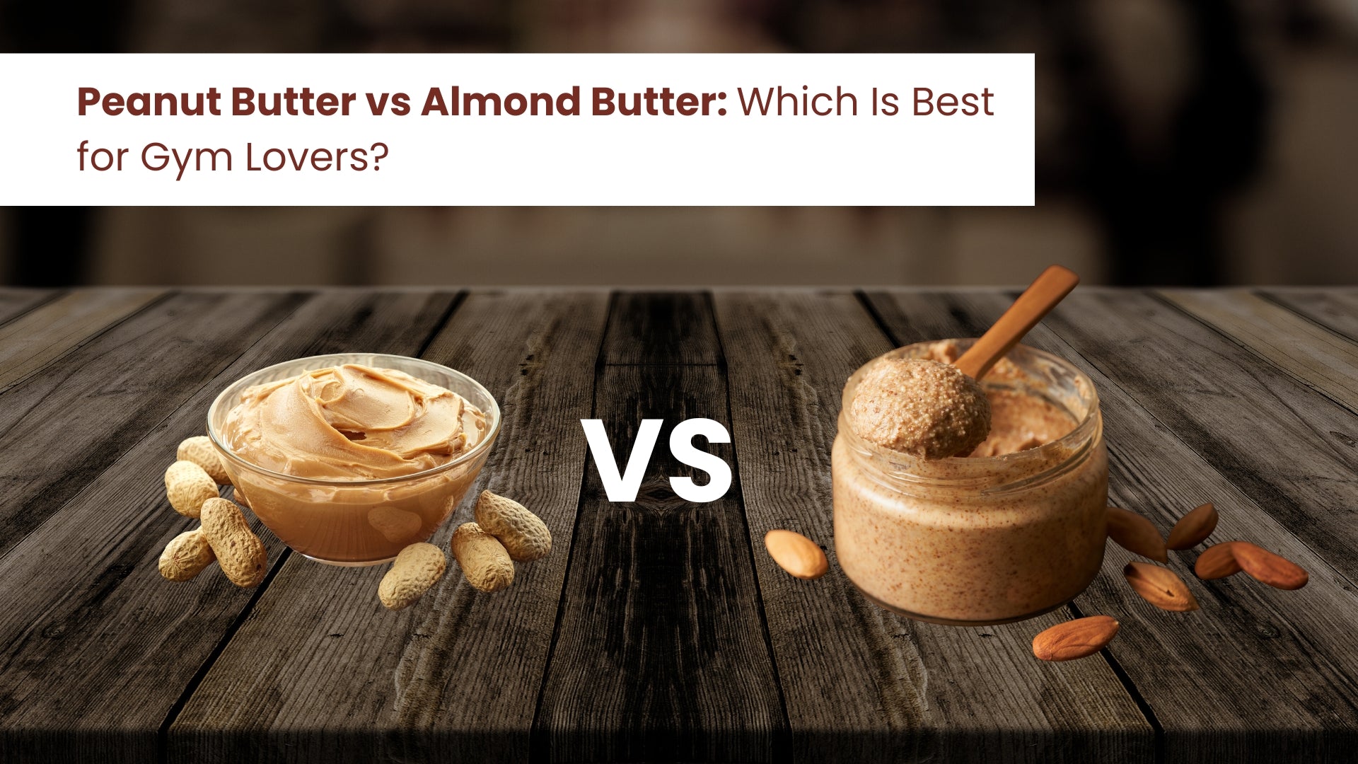 Peanut Butter vs Almond Butter: Which Is Best for Gym Lovers?