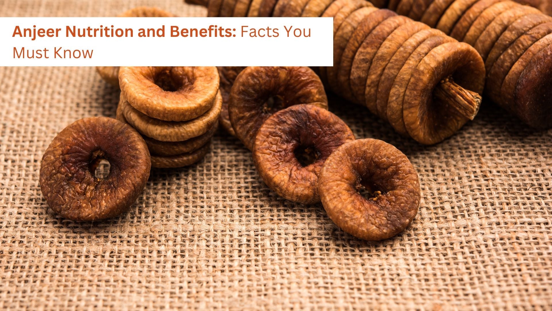 Anjeer Nutrition: Key Benefits You Should Know