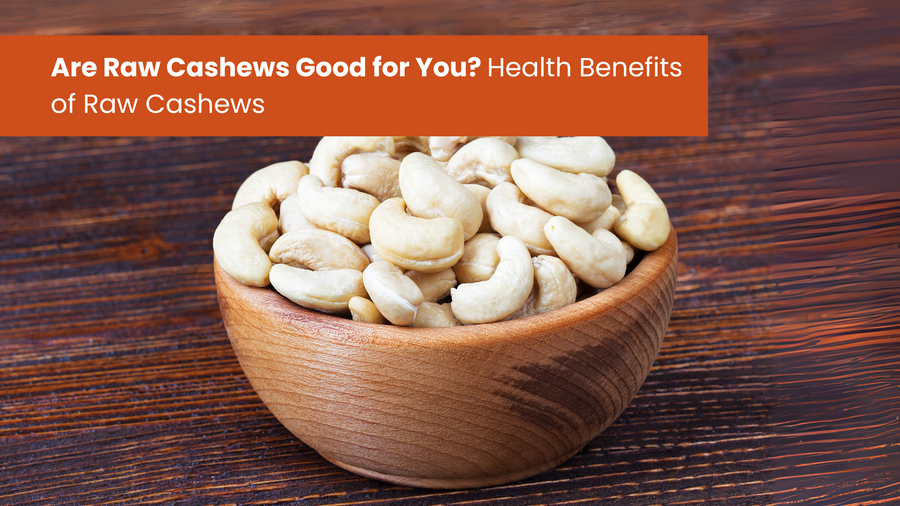 Are Raw Cashews Good for You? Health Benefits of Raw Cashews