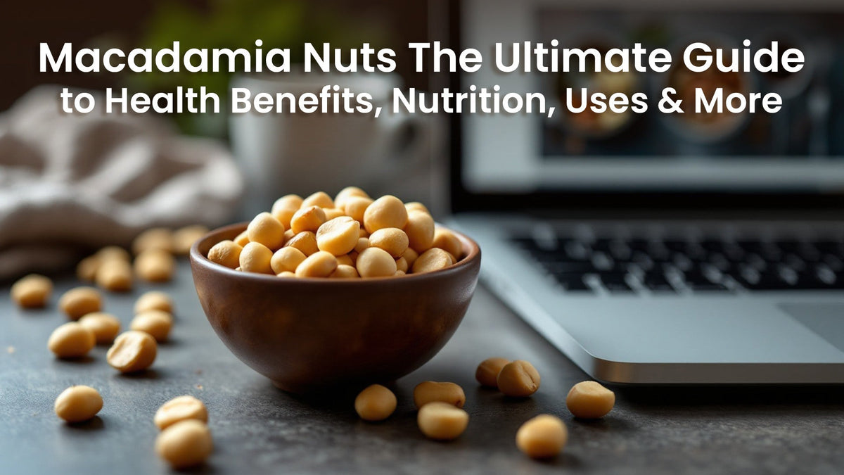 Macadamia Nuts: The Ultimate Guide to Health Benefits, Nutrition, Uses
