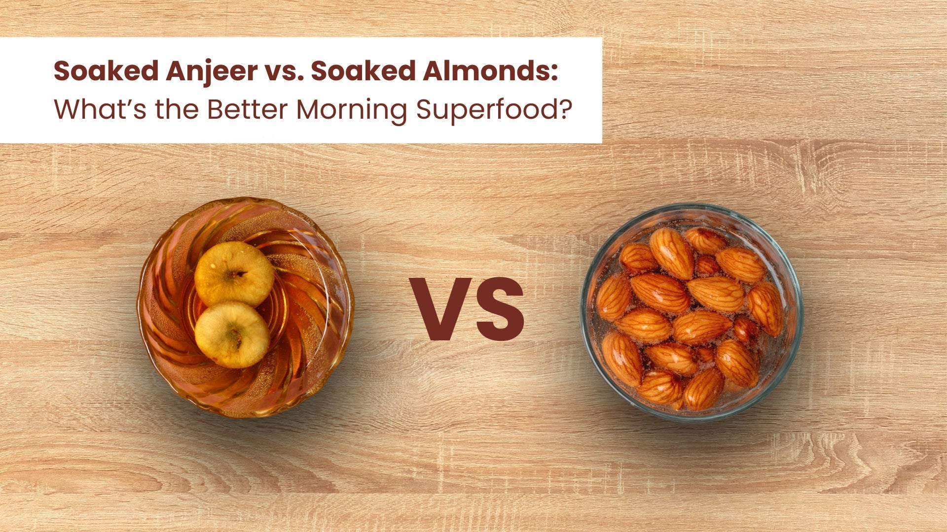 Soaked Anjeer vs. Soaked Almonds: What’s the Better Morning Superfood?